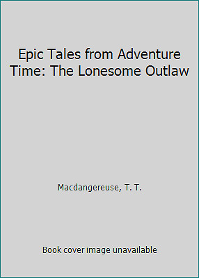 Epic Tales from Adventure Time: the Lonesome Outlaw by T. T ...