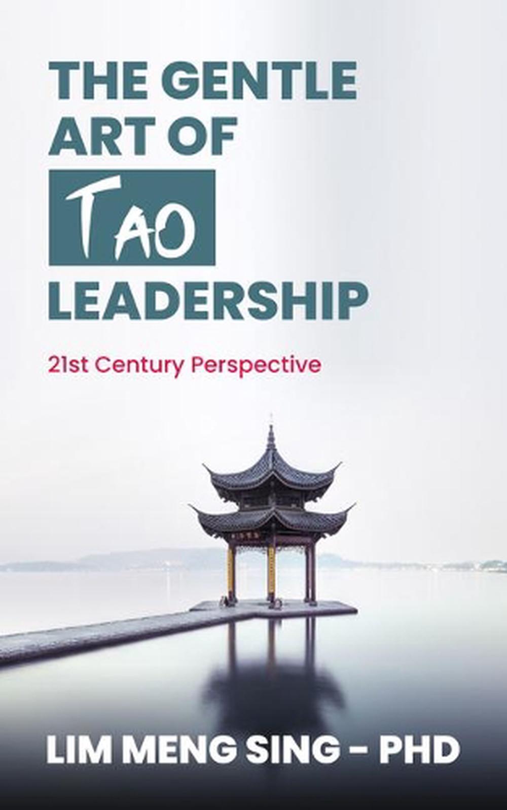 The Gentle Art of Tao Leadership: A 21st Century Perspective by Lim ...