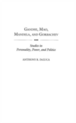 Gandhi, Mao, Mandela, and Gorbachev : Studies in Personality, Power ...