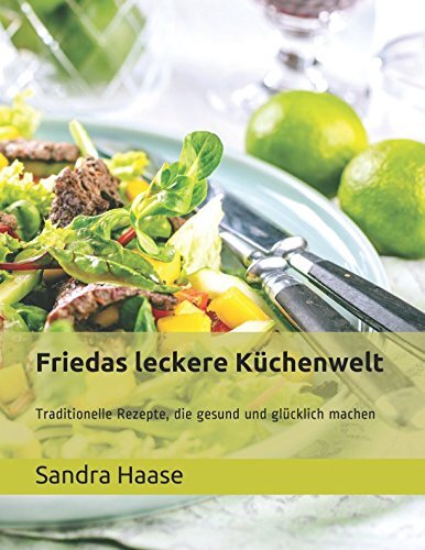 Friedas leckere Küchenwelt: Traditionelle Rezepte, die gesun... by ...