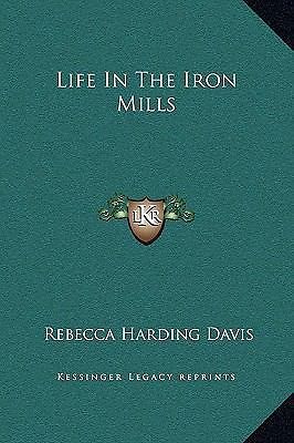Life in the Iron Mills by Rebecca Harding Davis (2010, Hardcover) for ...