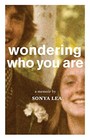WONDERING WHO YOU ARE: A MEMOIR By Sonya Lea **BRAND NEW** 9781941040072 | eBay
