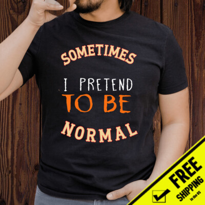 SOMETIMES I PRETEND to be normal - Sarcastic humor quote psychology ...