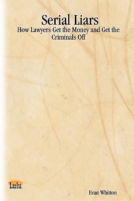 Serial Liars: How Lawyers Get the Money and Get the Criminals Off by ...