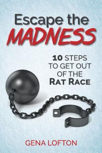 Escape the Madness! : 10 Steps to Get Out of the Rat Race by Gena ...