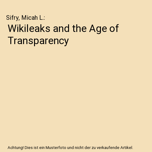 Wikileaks and the Age of Transparency, Sifry, Micah L. | eBay.de