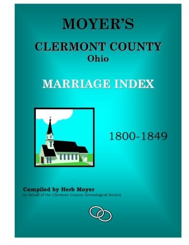 MOYER'S CLERMONT COUNTY OHIO MARRIAGE INDEX 1800-1849 By Herb Moyer ...