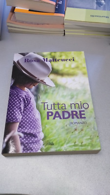 TUTTA MIO PADRE, Rosa Matteucci, Mondolibri 2010, COME NUOVO! | eBay