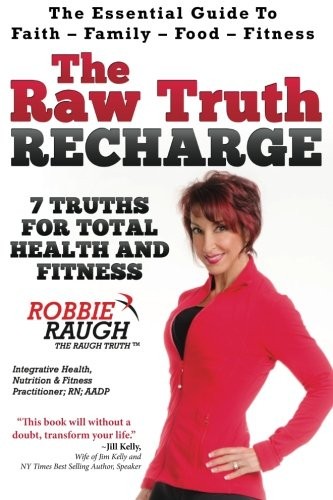 THE RAW TRUTH RECHARGE: 7 TRUTHS FOR TOTAL HEALTH AND By Robbie Raugh ...