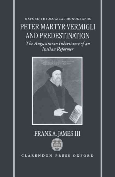 Peter Martyr Vermigli and Predestination : The Augustinian Inheritance ...