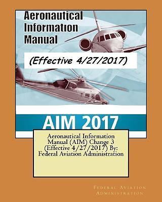 Aeronautical Information Manual (AIM) Change 3 (Effective 4/27/2017) by ...
