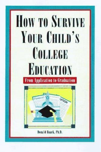 How to Survive Your Child's College Education : From Application to ...