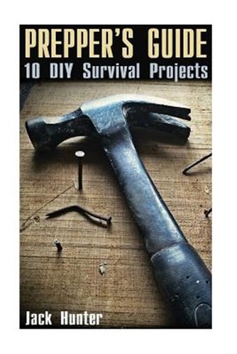 Prepper's Guide : 10 Diy Survival Projects, Paperback by Hunter, Jack ...