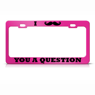License Plate Frame I Moustache You A Question Metal Hot Pink Car ...