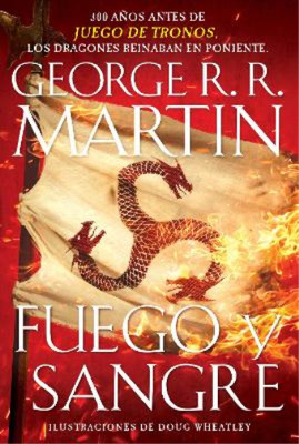 George R. R. Ma Fuego y sangre / Fire & Blood: 300 Years Before A Game ...
