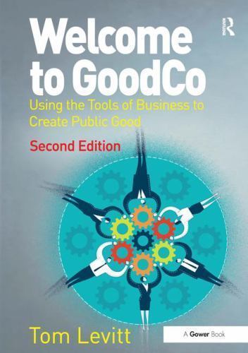 Welcome to GoodCo : Using the Tools of Business to Create Public Good ...