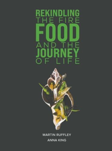 Rekindling the Fire: Food and The Journey of Life by Martin Ruffley ...