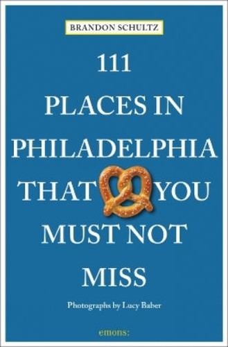 Brandon Schultz 111 Places in Philadelphia That You Must Not Miss ...