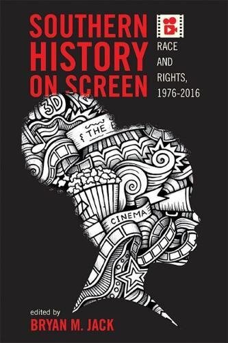 SOUTHERN HISTORY ON SCREEN: RACE AND RIGHTS, 1976-2016 By Bryan M. Jack ...