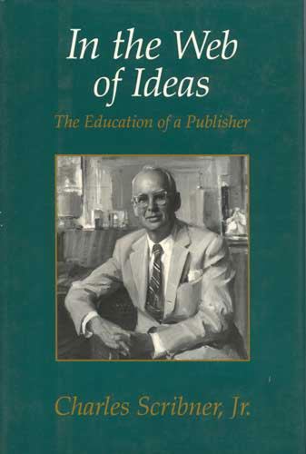In the Web of Ideas : The Education of a Publisher by Charles Scribner ...