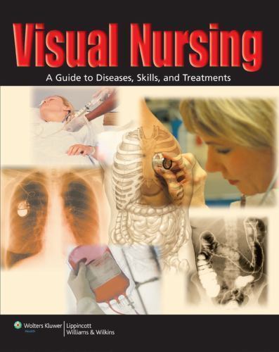 Visual Nursing : A Guide to Diseases, Skills, and Treatments by ...