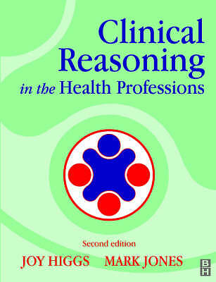 Clinical Reasoning in the Health Professions by Joy Higgs, Mark A ...