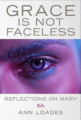 Grace is Not Faceless: Reflections on Mary by Ann Loades, Stephen Burns ...