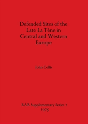 John Collis Defended Sites of the Late La Tene in Central and Western ...