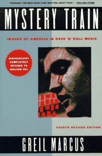 Mystery Train : Images of America in Rock 'n' Roll Music by Greil ...