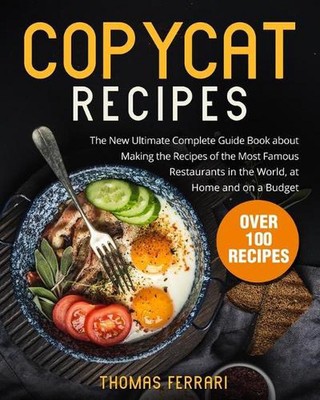 Copycat Recipes: The New Ultimate Complete Guide Book about Making the ...