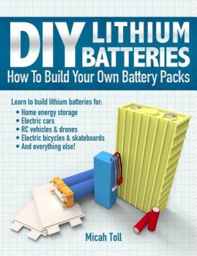 DIY Lithium Batteries: How to Build Your Own Battery Packs - Paperback ...