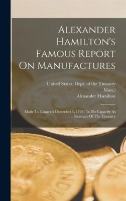 Alexander Hamil Alexander Hamilton's Famous Report On Manufac ...