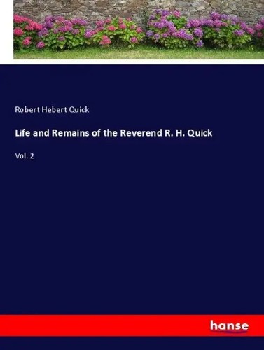 Robert Hebert Quick | Life and Remains of the Reverend R. H. Quick ...