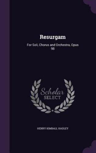 Resurgam : For Soli, Chorus and Orchestra, Opus 98 by Henry Kimball Hadley (2016, Hardcover) for ...