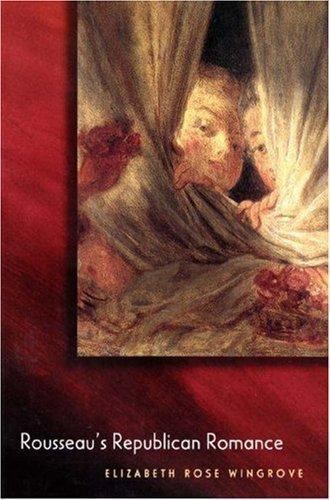 Rousseau's Republican Romance by Elizabeth Rose Wingrove (2000 ...