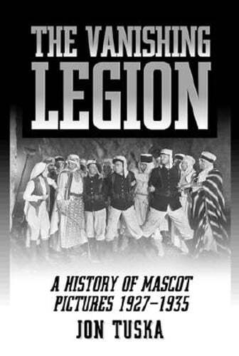 The Vanishing Legion a History of Mascot Pictures, 1927-1935 by Jon ...