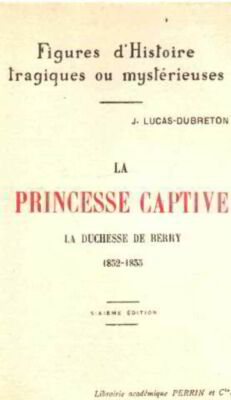 La princesse captive / la duchesse de berry 1832-1833| Lucas-dubreton ...