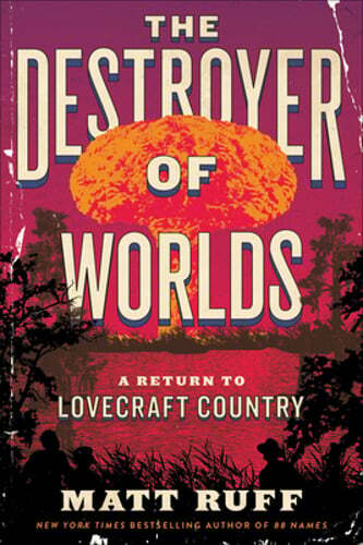 The Destroyer of Worlds: A Return to Lovecraft Country by Matt Ruff ...