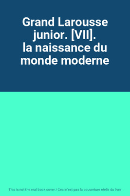 Grand Larousse junior. [VII]. la naissance du monde moderne, Unknown | eBay