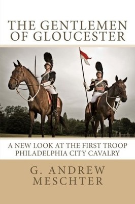 THE GENTLEMEN OF GLOUCESTER: A NEW LOOK AT THE FIRST TROOP By G. Andrew ...