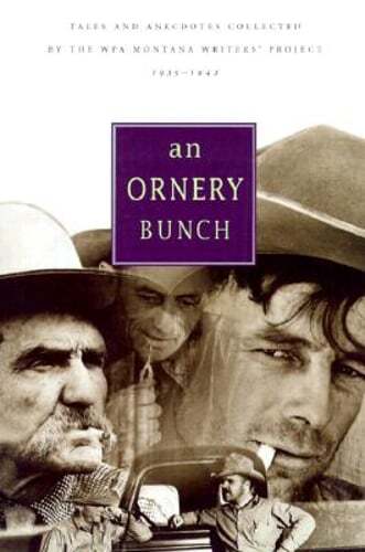 Ornery Bunch: Tales and Anecdotes Collected by the Wpa Montana Writers ...