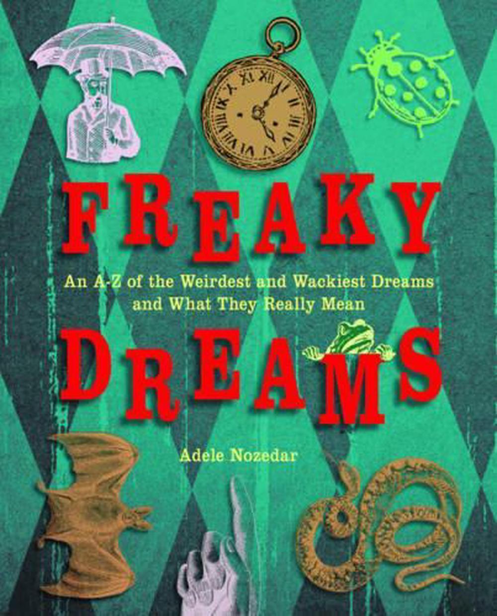 Freaky Dreams: an A-Z of the Weirdest and Wackiest Dreams and What They ...