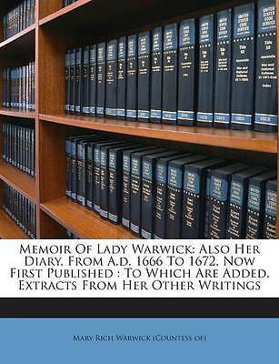 Memoir of Lady Warwick: Also Her Diary, from A.D. 1666 to 1672, Now ...