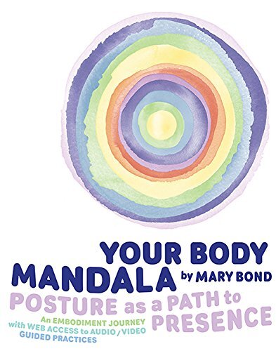 YOUR BODY MANDALA: POSTURE AS A PATH TO PRESENCE By Mary Bond ...