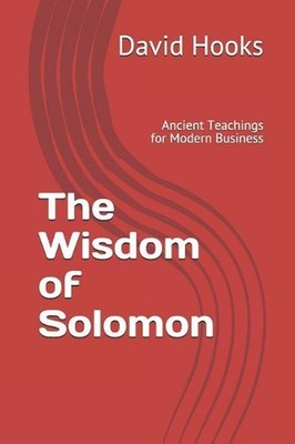 The Wisdom of Solomon: Ancient Teachings for Modern Business by David ...