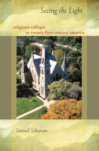 Seeing the Light : Religious Colleges in Twenty-First-Century America ...