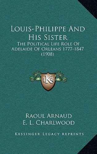 Louis-Philippe and His Sister : The Political Life Role of Adelaide of ...
