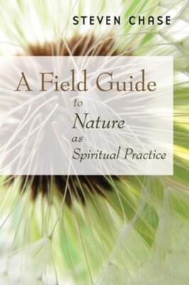 Field Guide to Nature as Spiritual Practice by Steven Chase: Used ...