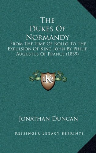 The Dukes of Normandy : From the Time of Rollo to the Expulsion of King ...
