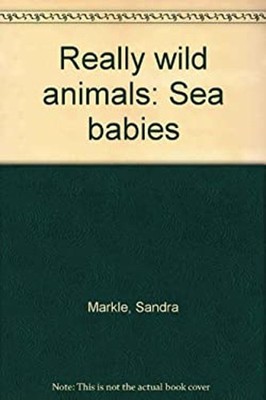 Really Wild Animals : Sea Babies Hardcover Sandra Markle 9780439334891 ...